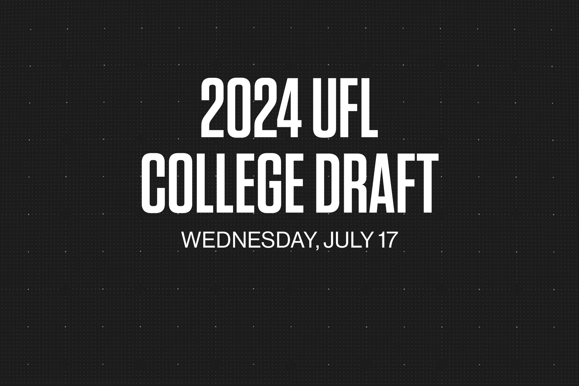 2024 UFL College Draft Set for Wednesday, July 17